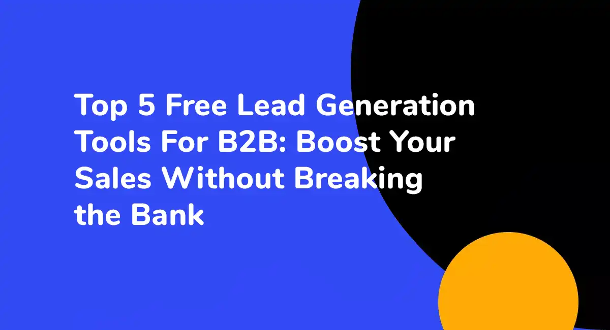 Top 5 Free Lead Generation Tools For B2B: Boost Your Sales Without ...